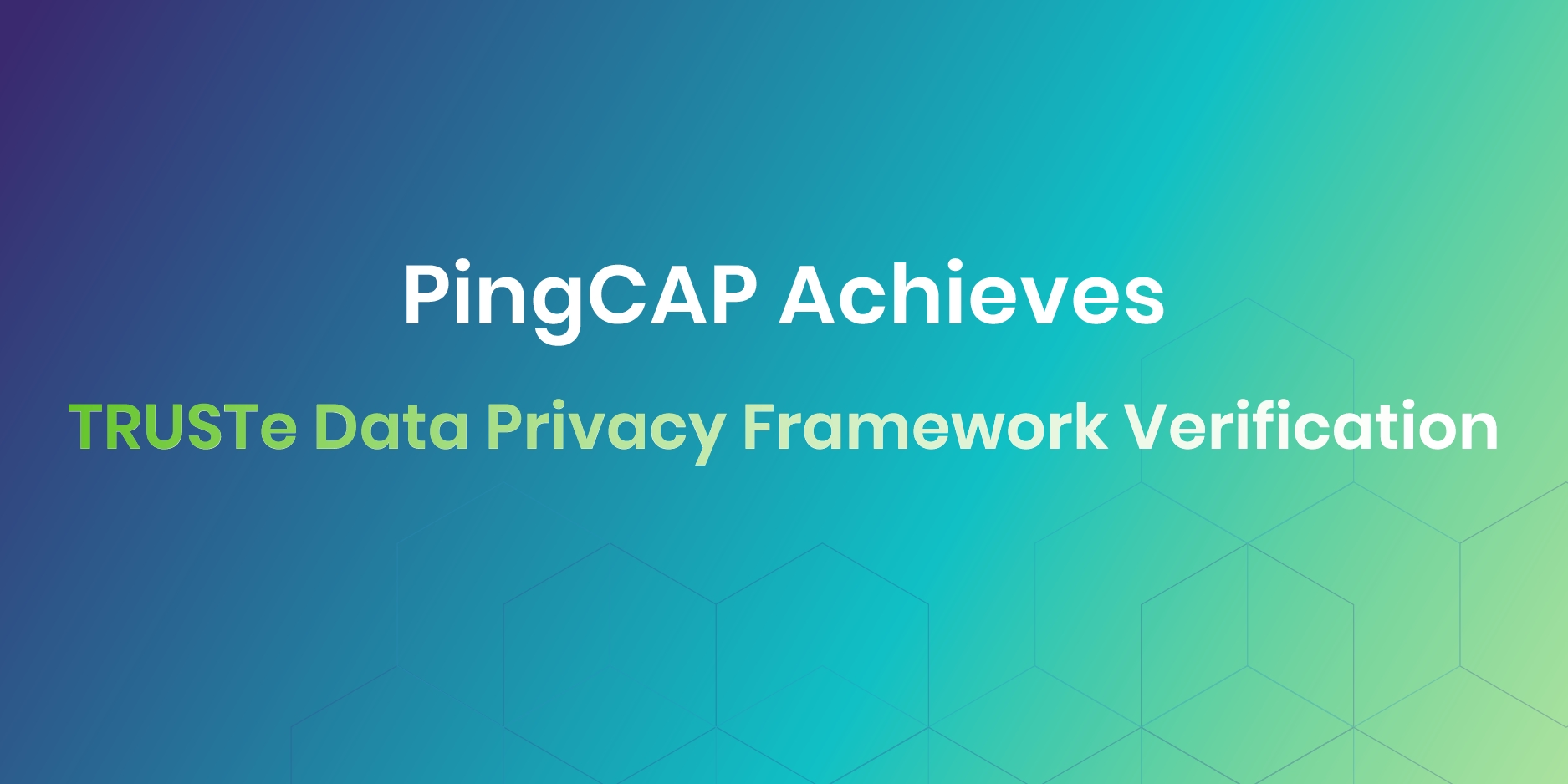 PingCAP Achieves TRUSTe Data Privacy Framework Verification