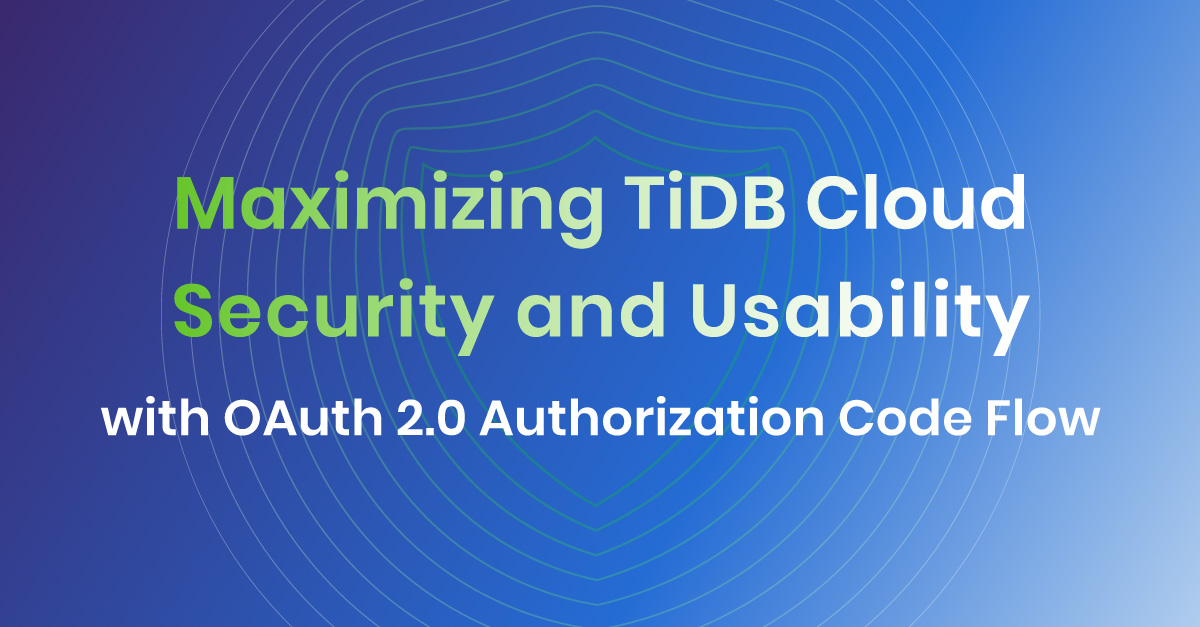 Maximizing TiDB Cloud Security and Usability with OAuth 2.0